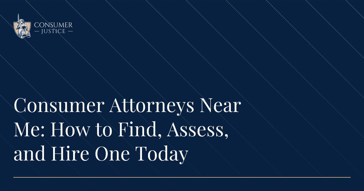 Consumer Attorneys Near Me: How to Find, Assess, and Hire