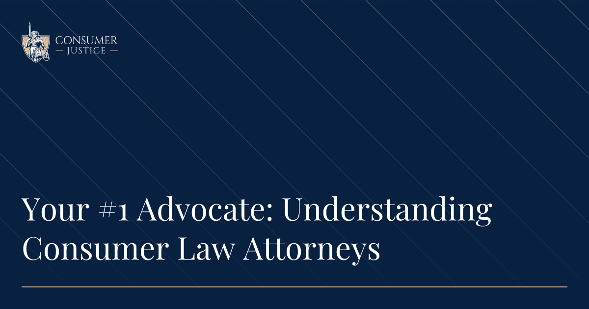 Your #1 Advocate: Understanding Consumer Law Attorneys