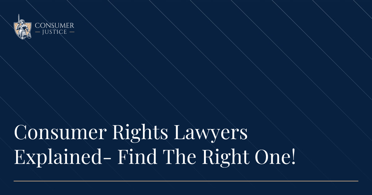 Consumer Rights Lawyers Explained- Find The Right One!